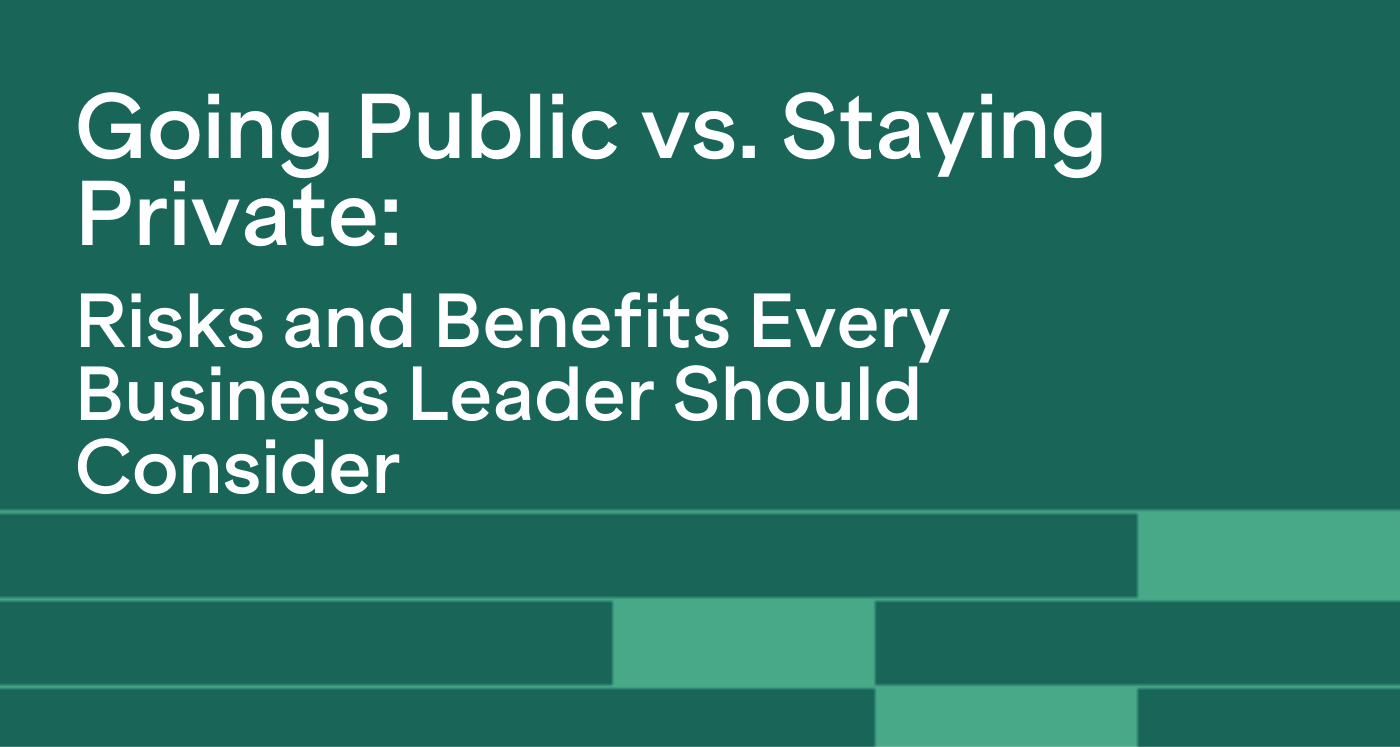 Going Public Versus Staying Private: Risks And Benefits